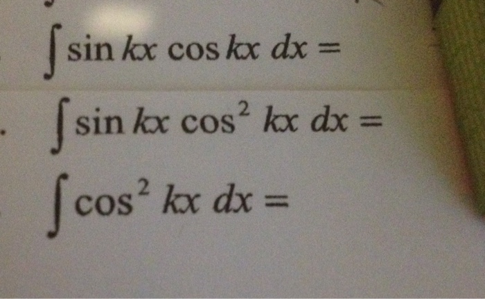 Solved Integral sin kx cos kx dx = integral sin kx cos^2 kx | Chegg.com