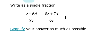 Solved Write as a single fraction. -c + 6d/9c + 8c + 7d/6c | Chegg.com
