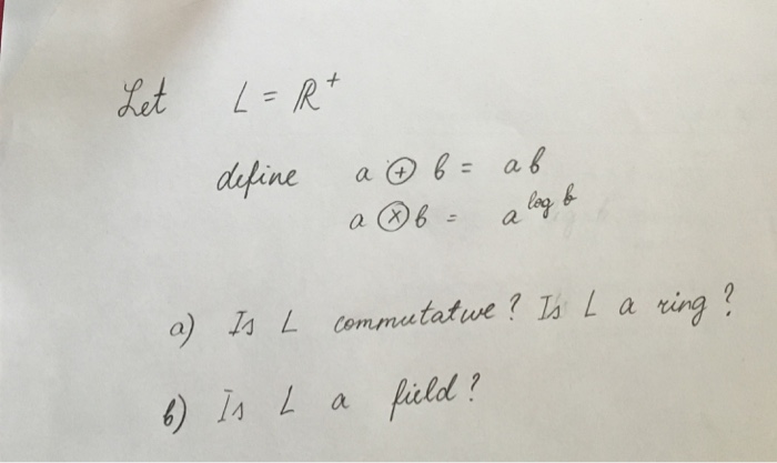 Solved Let L = R^+ define a + b = ab a times b = a^log b | Chegg.com