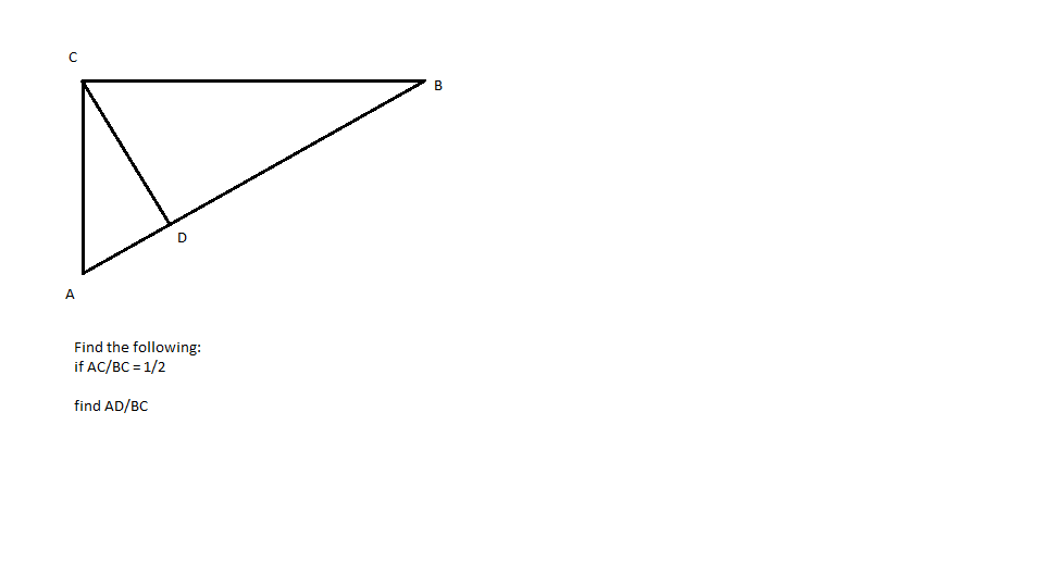 Solved Find the following: if AC/BC = 1/2 find AD/BC | Chegg.com