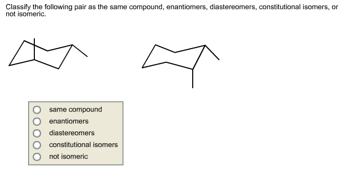Solved Classify the following pair as the same compound, | Chegg.com
