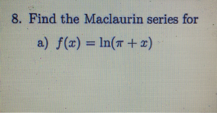 Solved Find the Maclaurin series for f(x) = ln(pi + x) | Chegg.com