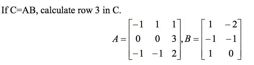Solved If C=AB, calculate row 3 in C. A = [-1 1 1 0 0 3 | Chegg.com