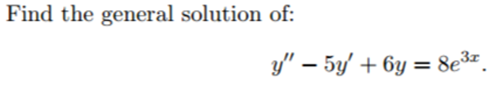 Solved Find the general solution of: y" - 5y' + 6y = 8e^3x. | Chegg.com