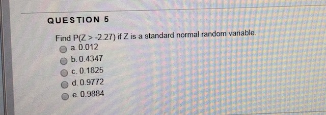 Solved QUESTION 5 Find P(Z > -2.27) if Z is a standard | Chegg.com