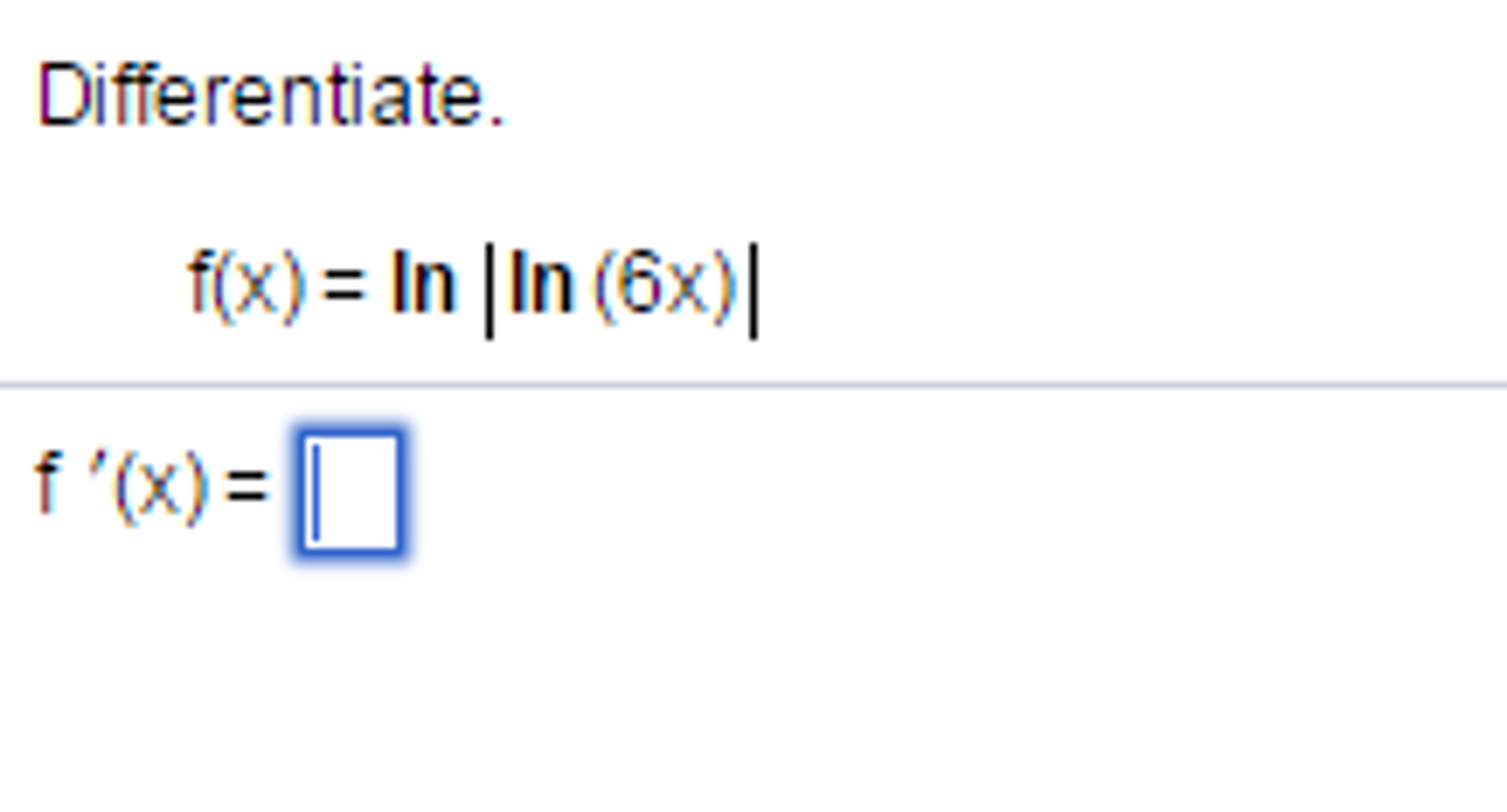 Solved Differentiate. F(x) = in |In (6x)| f'(x) = | Chegg.com