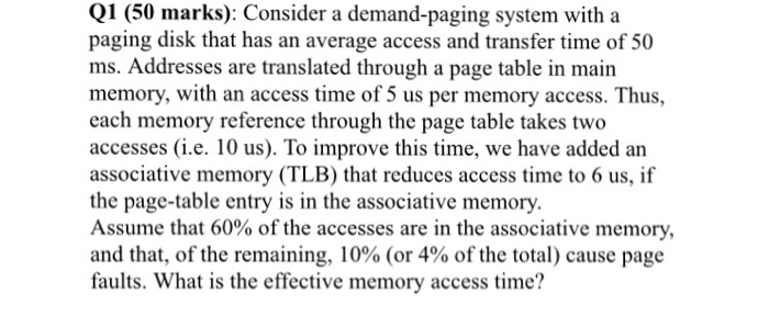 Solved Q1 (50 marks): Consider a demand-paging system with a | Chegg.com Solved Q1 (50 marks): Consider a demand-paging system with a | Chegg.com