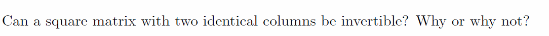 Solved Can a square matrix with two identical columns be | Chegg.com
