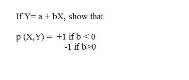 Solved If Y= a + bX, show that p (X, y) = +1 if b