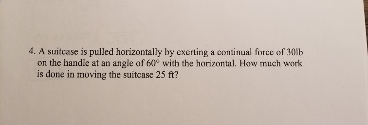 Solved 4. A suitcase is pulled horizontally by exerting a | Chegg.com