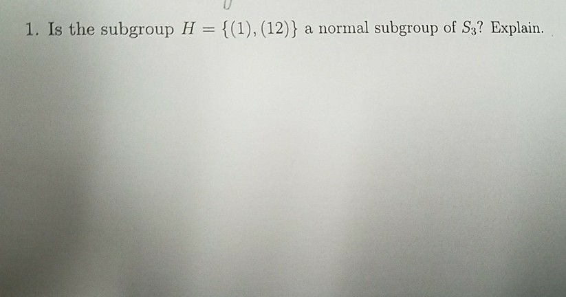 Solved 0 I. Is the subgroup H {(1), (12)) a normal subgroup | Chegg.com