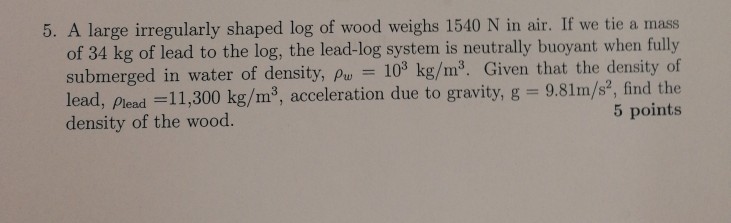 Solved 5. A large irregularly shaped log of wood weighs 1540 | Chegg.com
