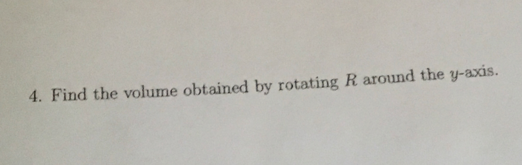 Solved 4. Find the volume obtained by rotating R around the | Chegg.com
