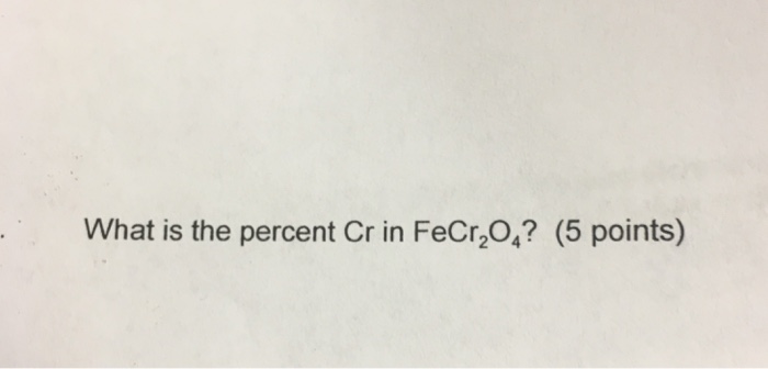 Solved What is the percent Cr in FeCr2O4? (5 points) | Chegg.com