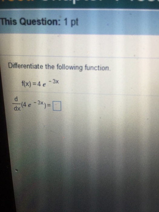 Solved Differentiate the following function. f(x) = 4e^-3x | Chegg.com