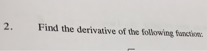 Solved 2 Find the derivative of the following function | Chegg.com