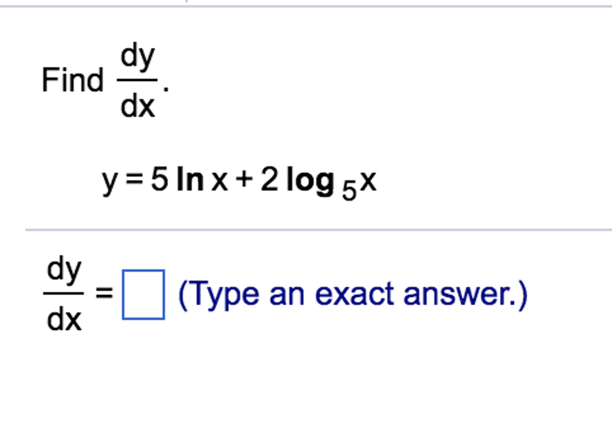Solved Find dy/dx. y = 5 ln x + 2 log_5 x dy/dx = (Type an | Chegg.com