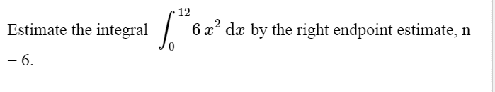 Solved Estimate the integral integral 0 to 12 6 x^2 dx by | Chegg.com