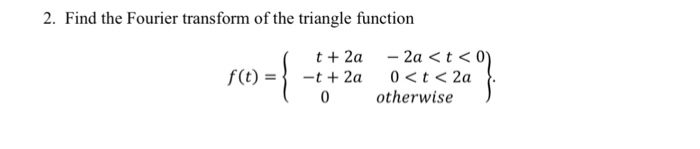 Solved 2. Find the Fourier transform of the triangle | Chegg.com