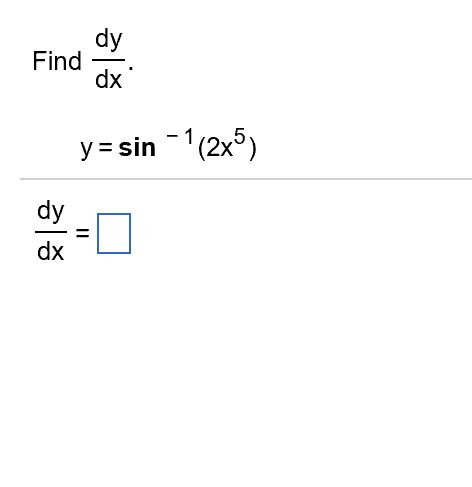 Solved: Find Dy/dx. Y = Sin^-1(2x^5) Dy/dx = | Chegg.com