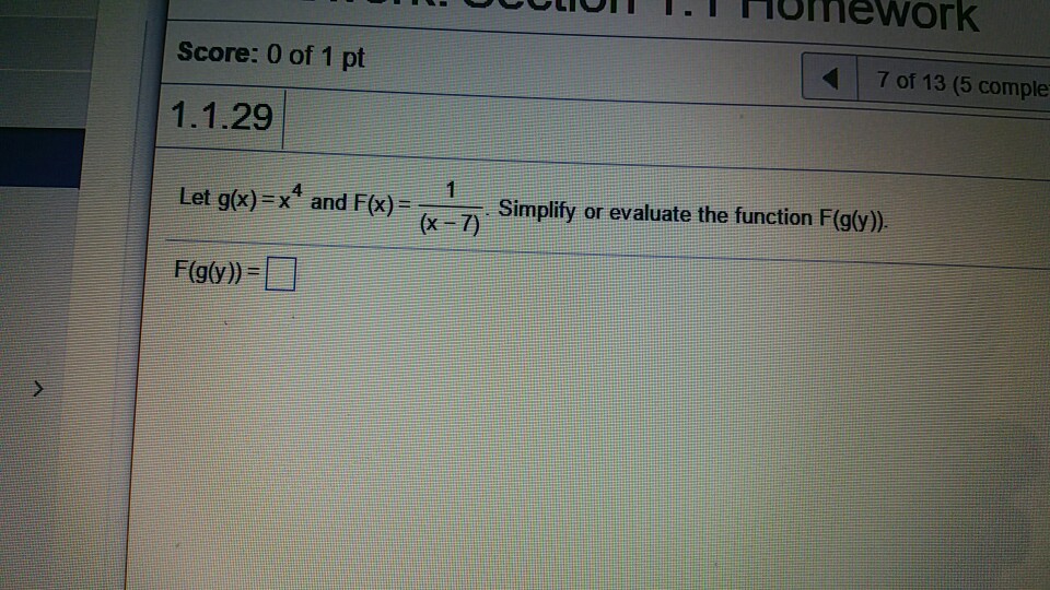 Solved Let g(x) = x^4 and F(x) = 1/(x - 7). Simplify or | Chegg.com Solved Let g(x) = x^4 and F(x) = 1/(x - 7). Simplify or | Chegg.com