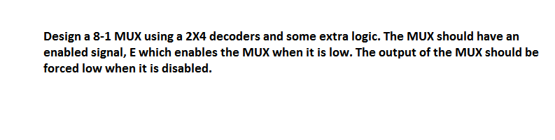 Solved Design a 8-1 MUX using a 2X4 decoders and some extra | Chegg.com