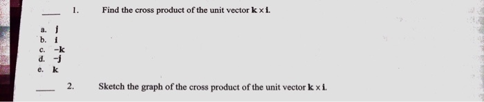 Solved 1. Find the cross product of the unit vector k × i. | Chegg.com