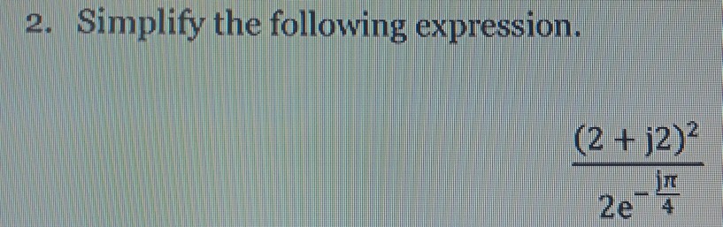 Solved Simplify the following expression. (2 + j2)^/2e^-j | Chegg.com