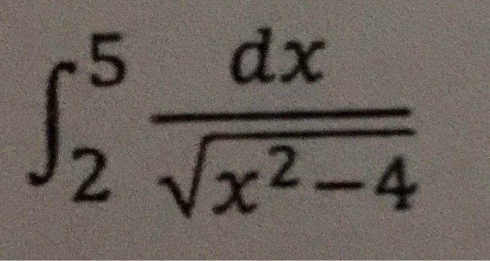 Solved Integral^5_2 dx/Squareroot x^2 - 4 | Chegg.com