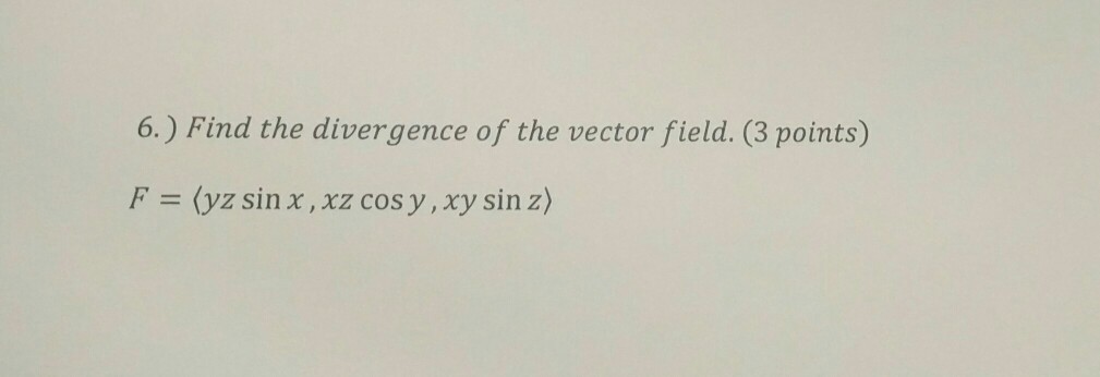Solved 6.) Find the divergence of the vector field. (3 | Chegg.com