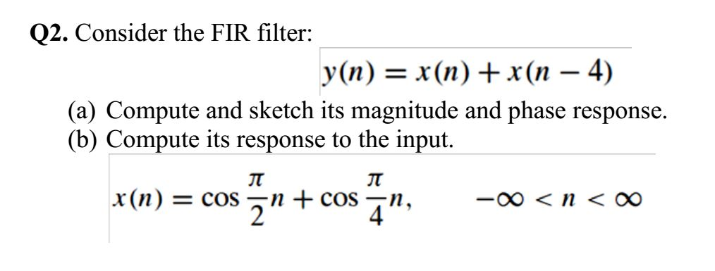 Solved Consider the FIR filter: y(n) = x(n) + x(n - 4) (a) | Chegg.com