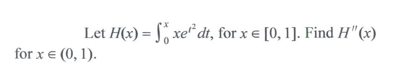 Solved Let H(x) = integral^x_0 xe^t^2 dt, for x elementof | Chegg.com