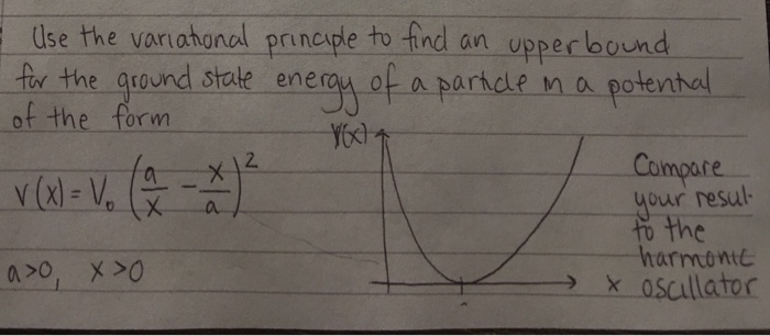 Solved Use the variational principle to find an upperbound | Chegg.com Solved Use the variational principle to find an upperbound | Chegg.com