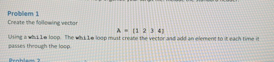 Solved Problem 1 Create the following vector A=[1 2 3 4] | Chegg.com