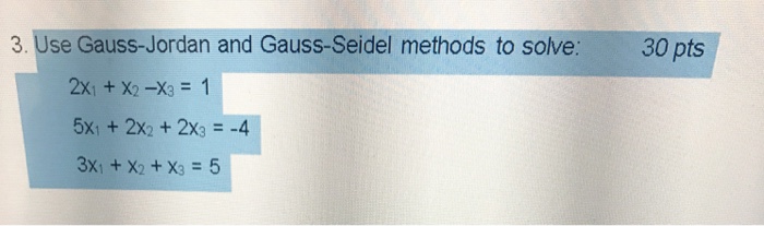 Solved Use Gauss-Jordan and Gauss-Seidel methods to solve: | Chegg.com