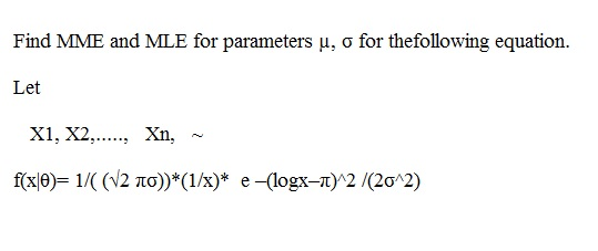 Solved Find MME and MLE for parameters mu, sigma for the | Chegg.com