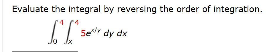 Solved Evaluate the integral by reversing the order of | Chegg.com