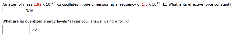 Solved An atom of mass 2.92 × 10-26 kg oscillates in one | Chegg.com