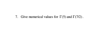 Solved Give numerical values for Gamma (5) and Gamma(7/2). | Chegg.com