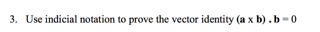 Solved 3. Use indicial notation to prove the vector identity | Chegg.com