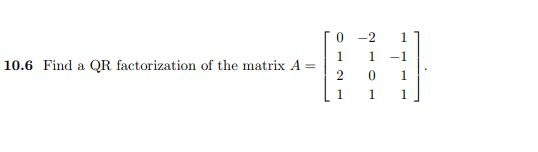 Solved 11-1 10.6 Find a QR factorization of the matrix A | Chegg.com