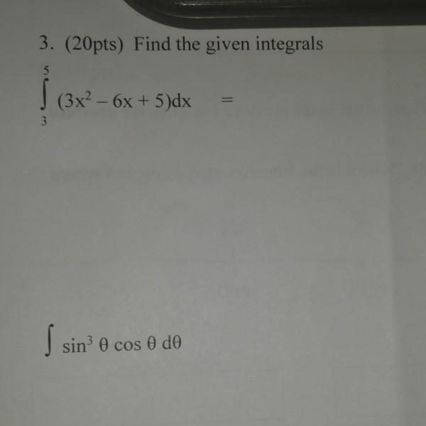 Solved 3. (20pts) Find the given integrals (3x2-6x + 5)dx = | Chegg.com