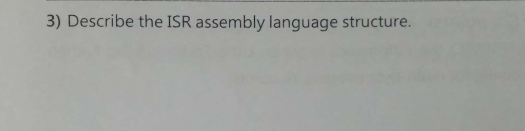 Solved 3) Describe the ISR assembly language structure. | Chegg.com