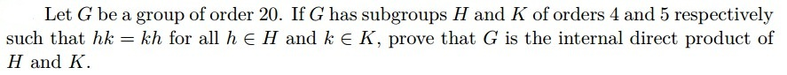 Solved Let G be a group of order 20. If G has subgroups H | Chegg.com