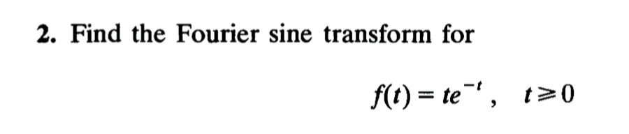 Solved 2. Find the Fourier sine transform for f(t) = te-t, | Chegg.com