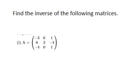 Solved Find the inverse of the following matrices. -36 1 (i) | Chegg.com