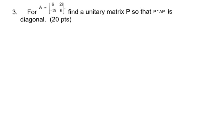Solved For A = ,find a unitary matrix P so that P AP is | Chegg.com