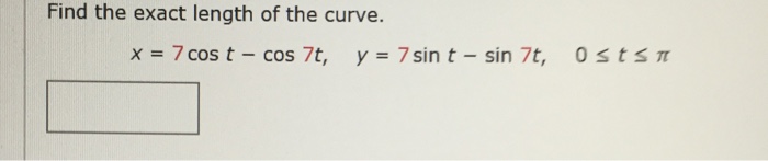 Solved Find the exact length of the curve. x = 7 cos t - | Chegg.com