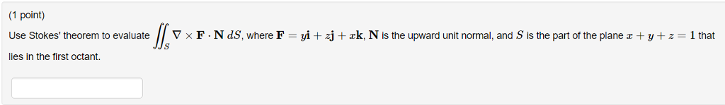 Solved (1 point) Use Stokes' theorem to evaluate V x F N ds, | Chegg.com