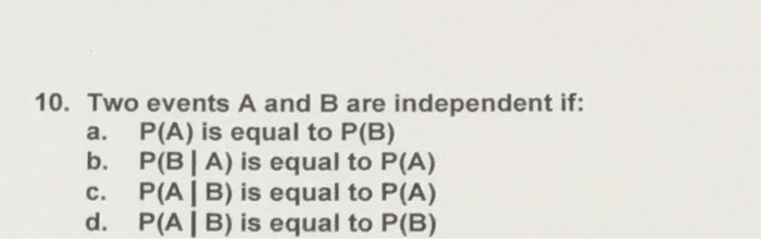 Solved Two events A and B are independent if: P(A) is equal | Chegg.com